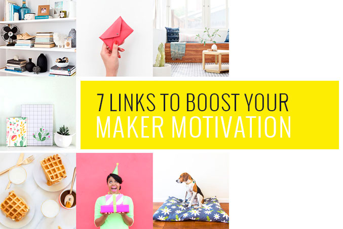 7 DIY Links To Boost Your Maker Motivation - Dream Green DIY